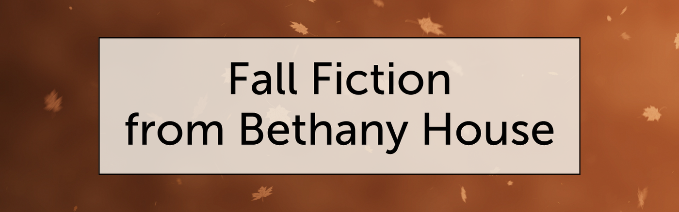 Bethany House Fall Fiction Releases 2025 | Baker Book House – Baker ...